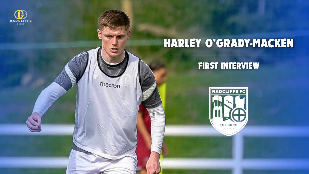 First Interview | Harley O’Grady-Macken – Radcliffe Football Club