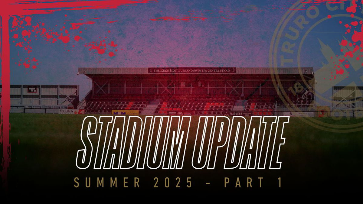 Stadium Update – Summer 2025 Part 1 – Truro City FC