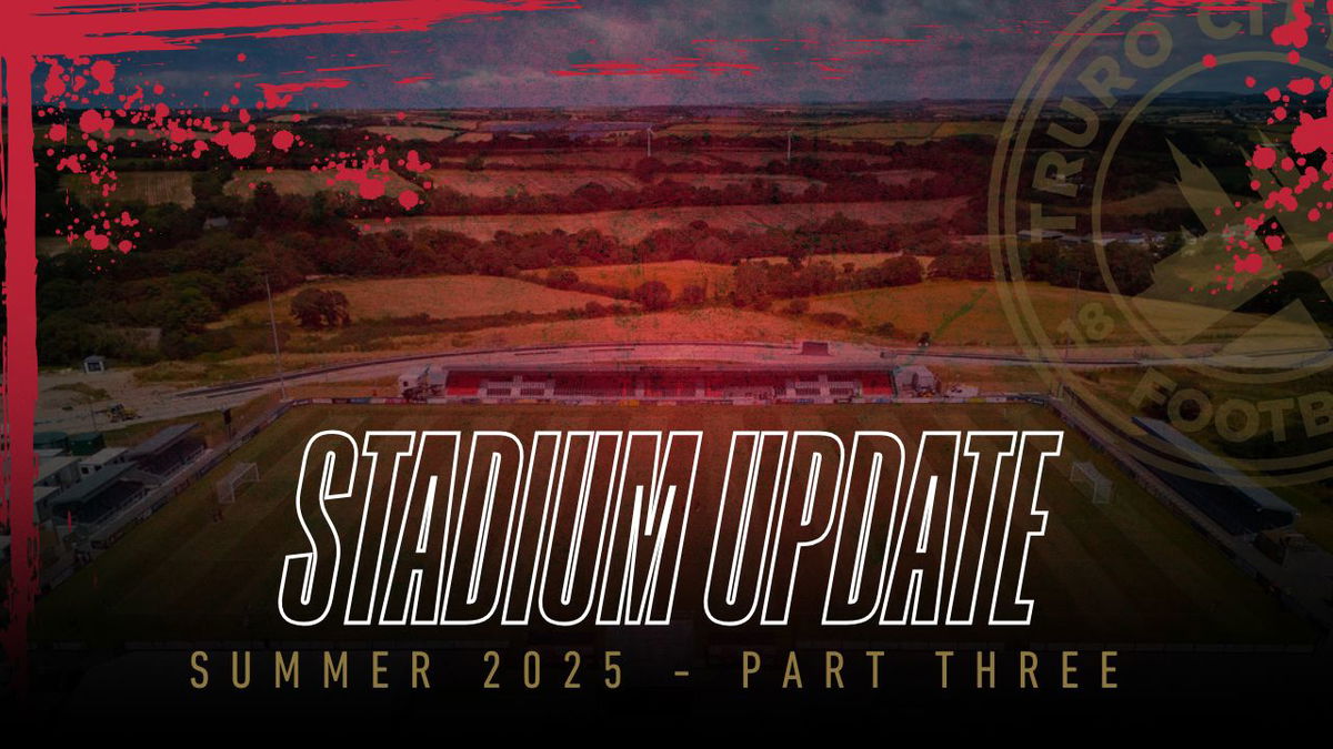 Stadium Update – Summer 2025 Part 3 – Truro City FC